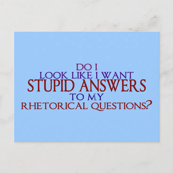 Stupid Answers to my Rhetorical Questions? Postcard | Zazzle