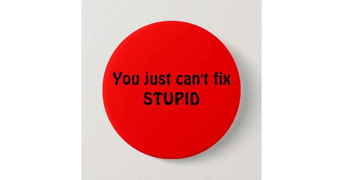 STUPID BUTTON | Zazzle