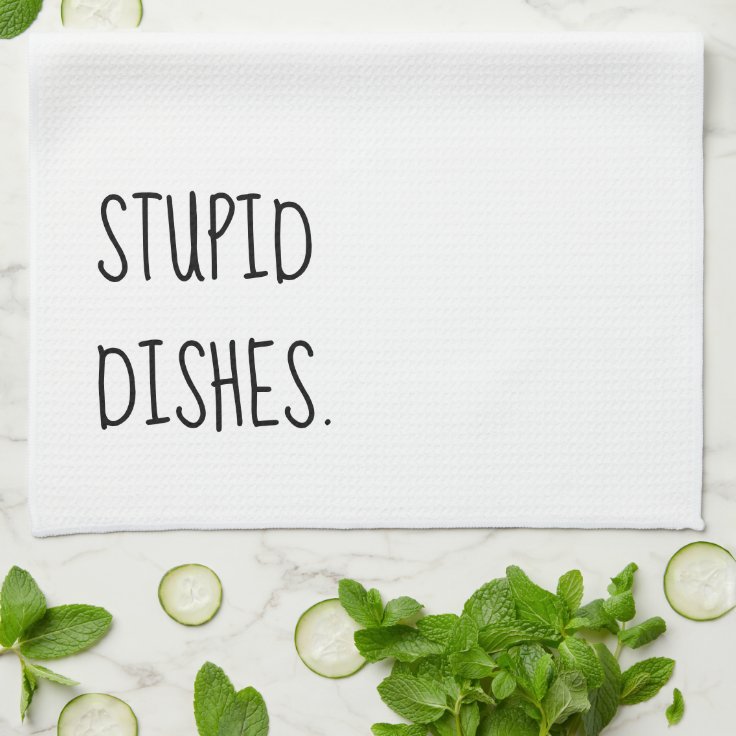 Stupid Dishes Funny Sarcastic Cleaning Humor White Kitchen Towel | Zazzle