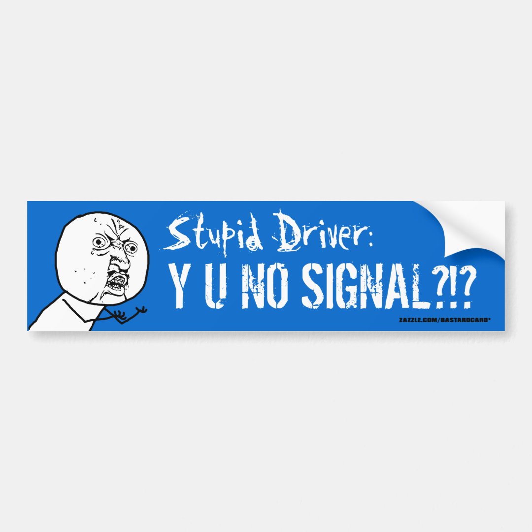 Stupid Driver Y U NO SIGNAL Meme Bumper Sticke Bumper Sticker | Zazzle