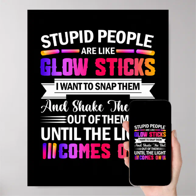 Stupid People Are Like Glow Sticks Saying quote Poster | Zazzle