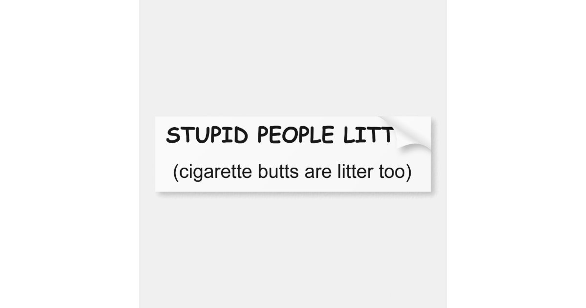 stupid people litter bumper sticker | Zazzle