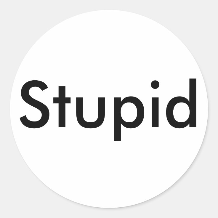 Stupid Sticker | Zazzle