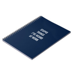 Stupid Things I’ve Heard At Work Notebook | Zazzle