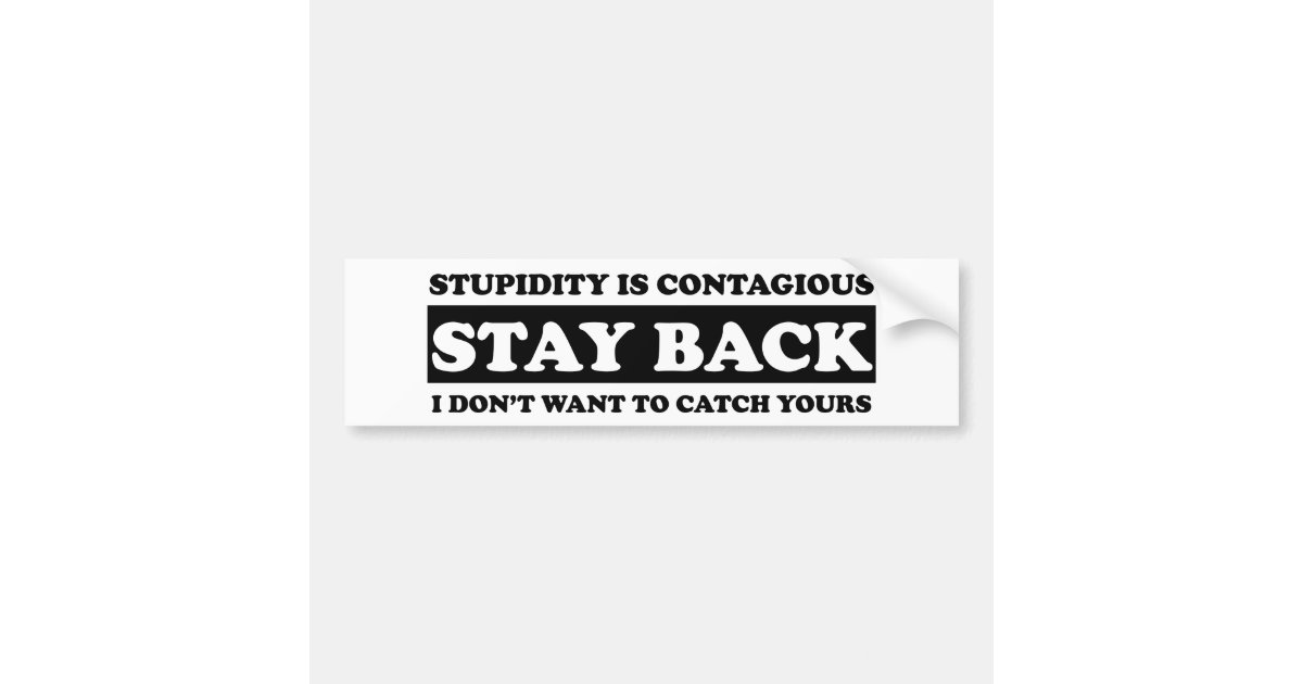 Stupidty is contagious: Stay Back! Bumper Sticker | Zazzle