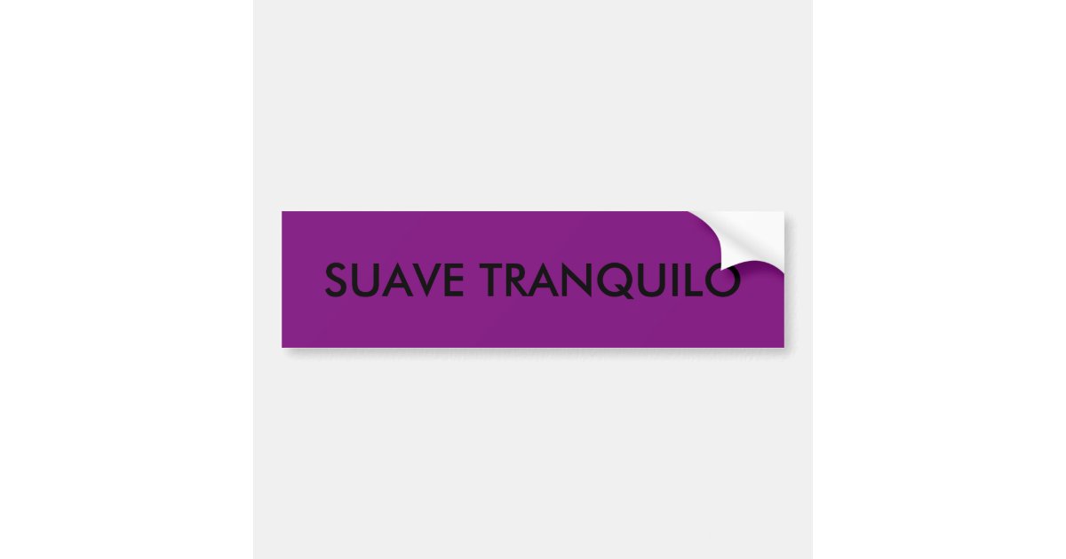Suave Tranquilo Bumper Sticker | Zazzle.com