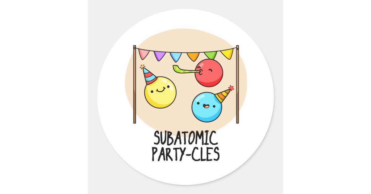 Sub Atomic Party-cles Funny Science Pun Classic Round Sticker | Zazzle