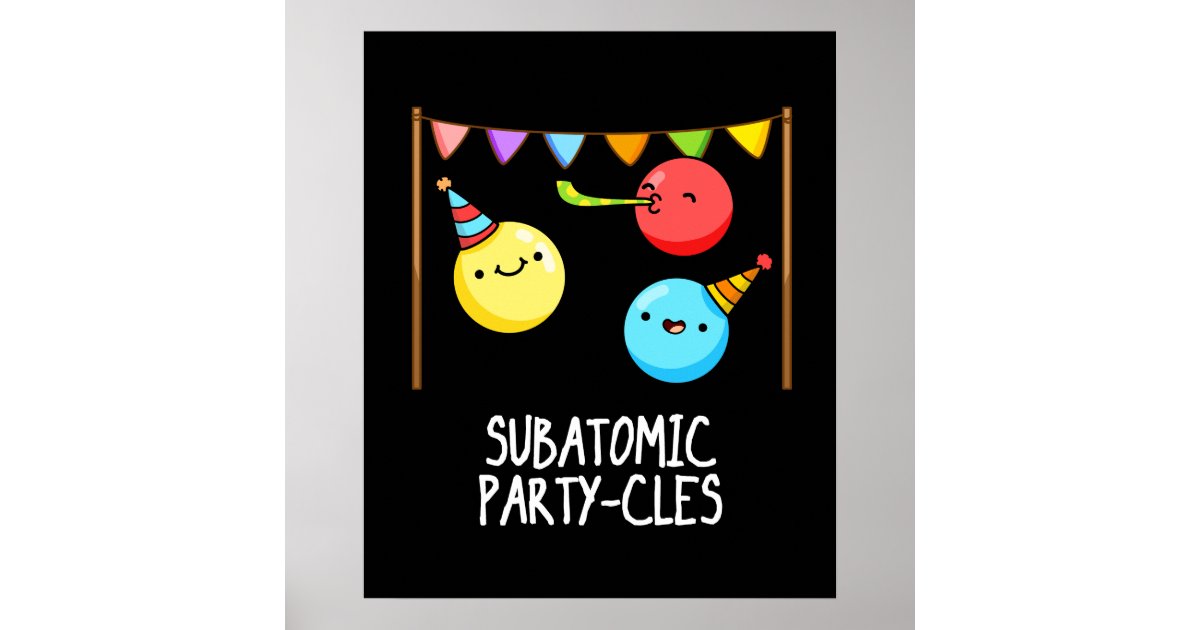 Sub Atomic Party-cles Funny Science Pun Dark BG Poster | Zazzle