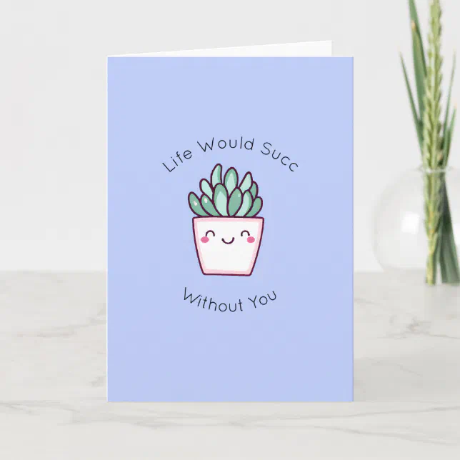 Succulent Pun - Life would Succ Without You Card | Zazzle