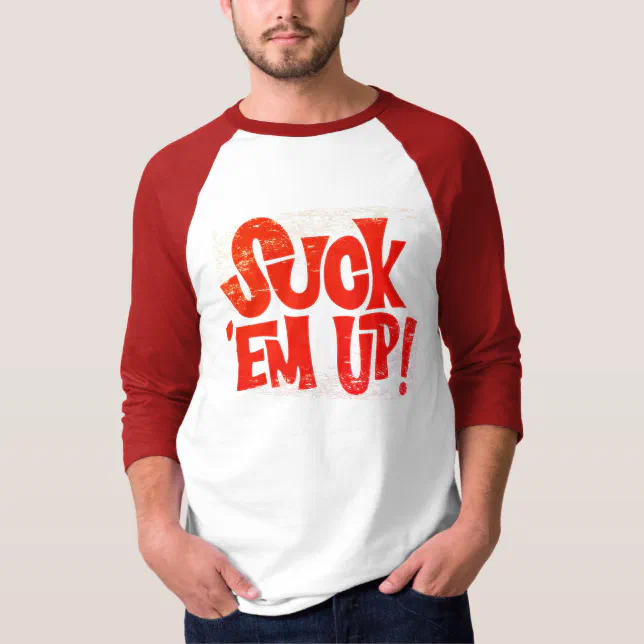 Suck 'Em Up T-Shirt | Zazzle