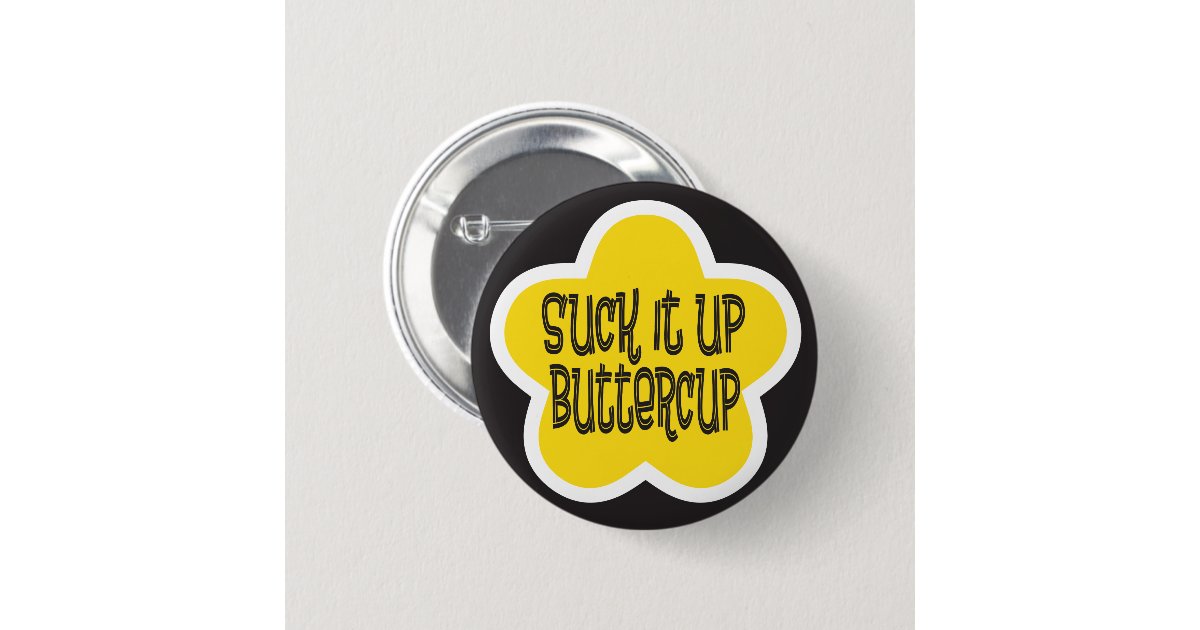 Suck it Up Buttercup Button | Zazzle