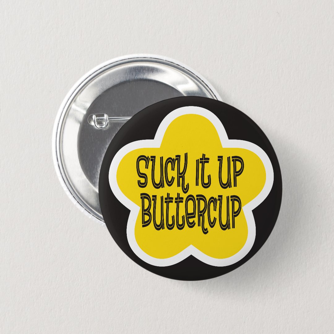 Suck it Up Buttercup Button | Zazzle