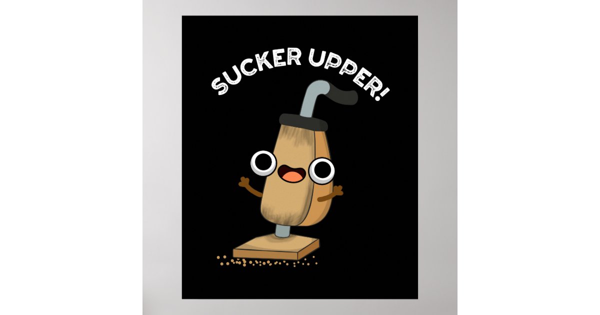Sucker Upper Funny Vacuum Cleaner Pun Dark BG Poster | Zazzle