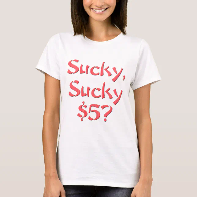 Sucky Sucky $5 T-Shirt | Zazzle