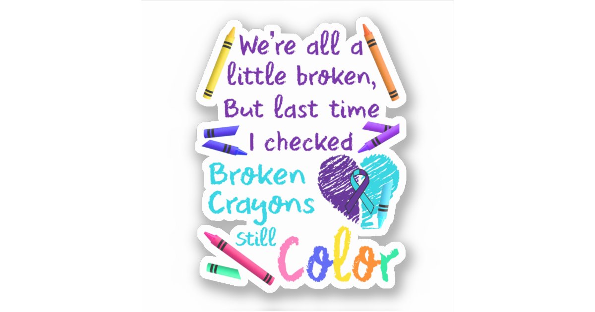 Suicide Prevention Broken Crayons Still Color Sticker | Zazzle