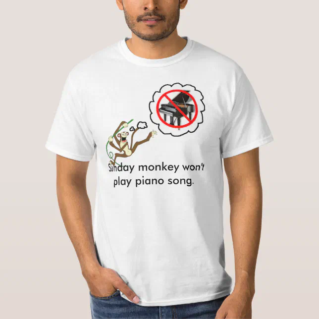 Sunday Monkey Won't Play Piano Song T-Shirt | Zazzle