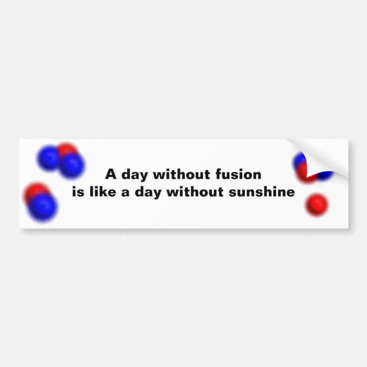 Sunshine is nuclear fusion in action bumper sticker | Zazzle