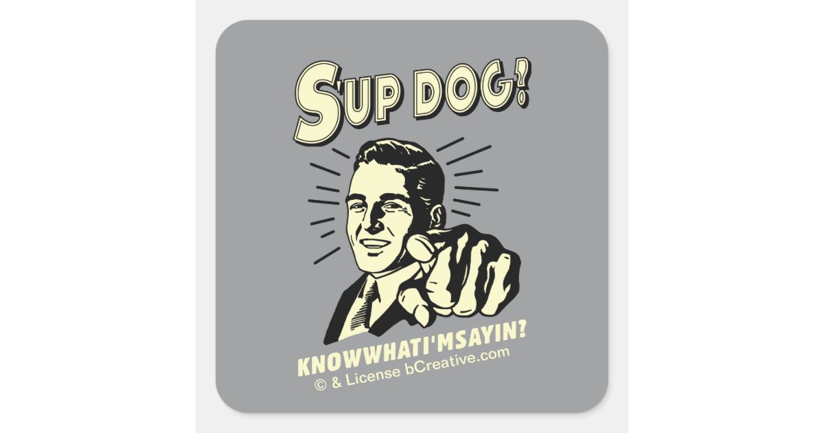 S'up Dog: Know What I'm Sayin Square Sticker | Zazzle