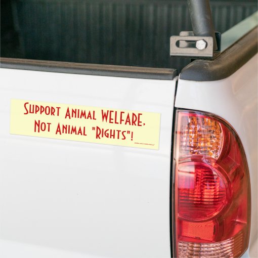 Support Animal WELFARE, Not Animal "Rights"! Bumper Sticker | Zazzle