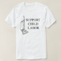 SUPPORT CHILD LABOR T-Shirt | Zazzle