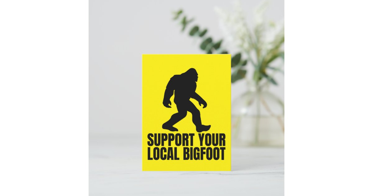 Support Your Local Bigfoot Funny Bigfoot Lover Postcard | Zazzle