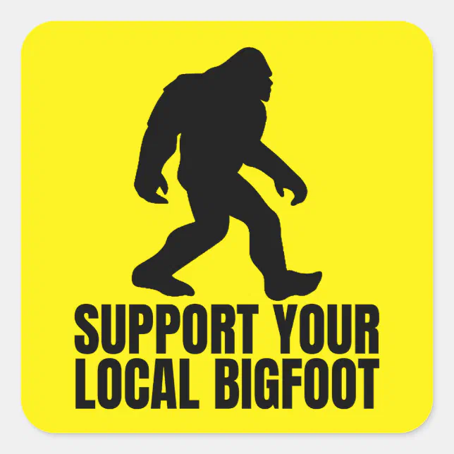 Support Your Local Bigfoot Funny Bigfoot Lover Square Sticker | Zazzle