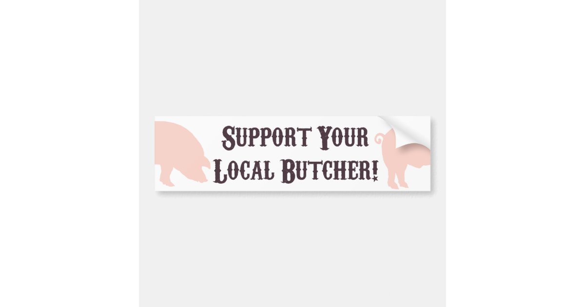 Support Your Local Butcher! Bumper Sticker | Zazzle