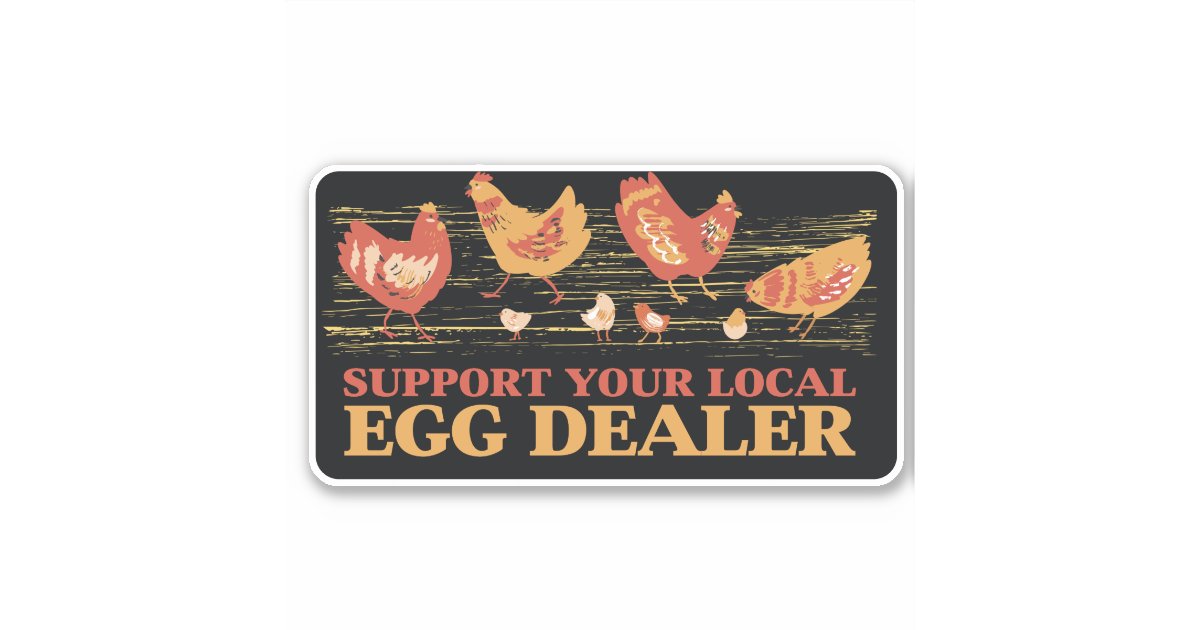 SUPPORT YOUR LOCAL EGG DEALER STICKER | Zazzle