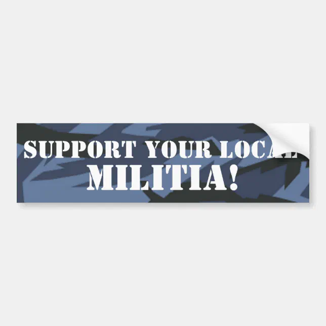 SUPPORT YOUR LOCAL MILITIA!! BUMPER STICKER | Zazzle