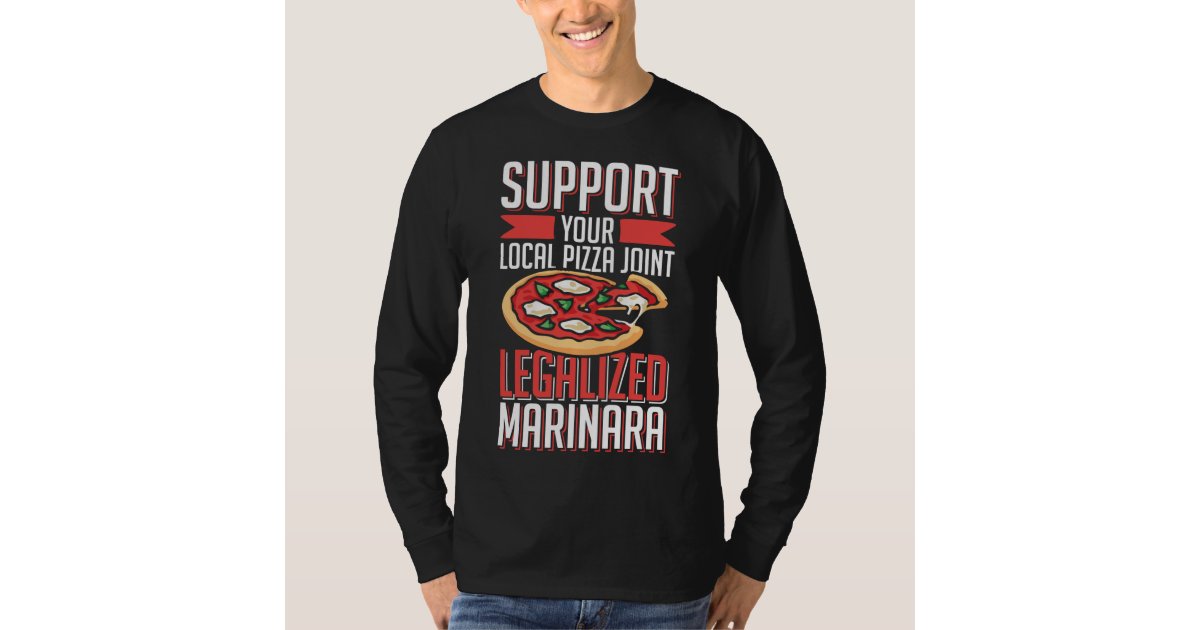 Support Your Local Pizza Joint Legalized Marinara T-Shirt | Zazzle