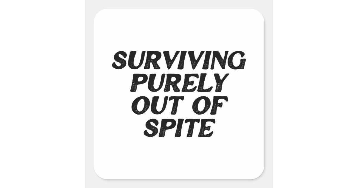 Surviving Purely Out Of Spite Square Sticker | Zazzle
