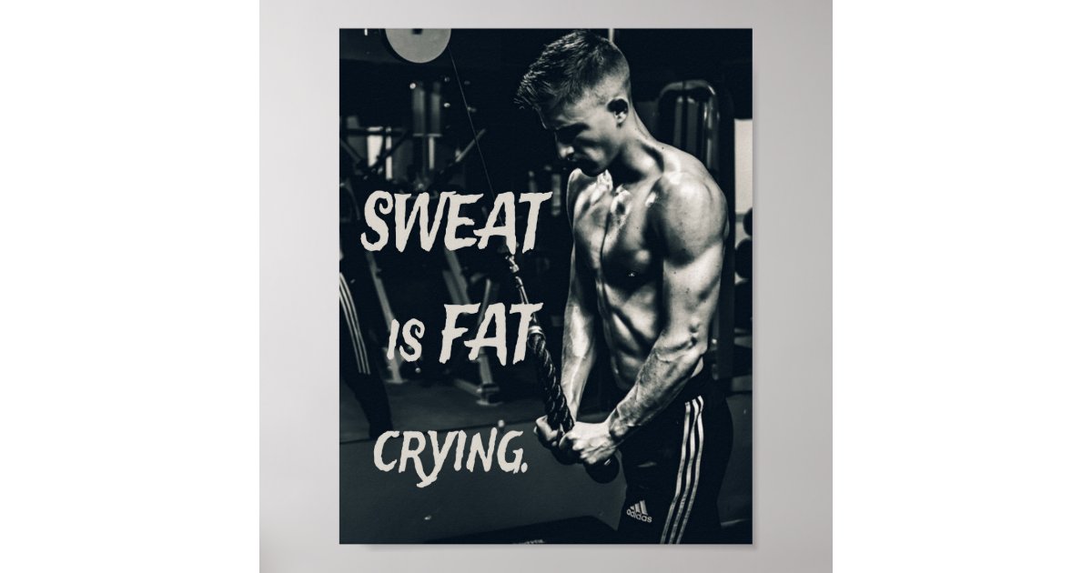 Sweat is Fat Crying Motivational Inspirational Poster | Zazzle