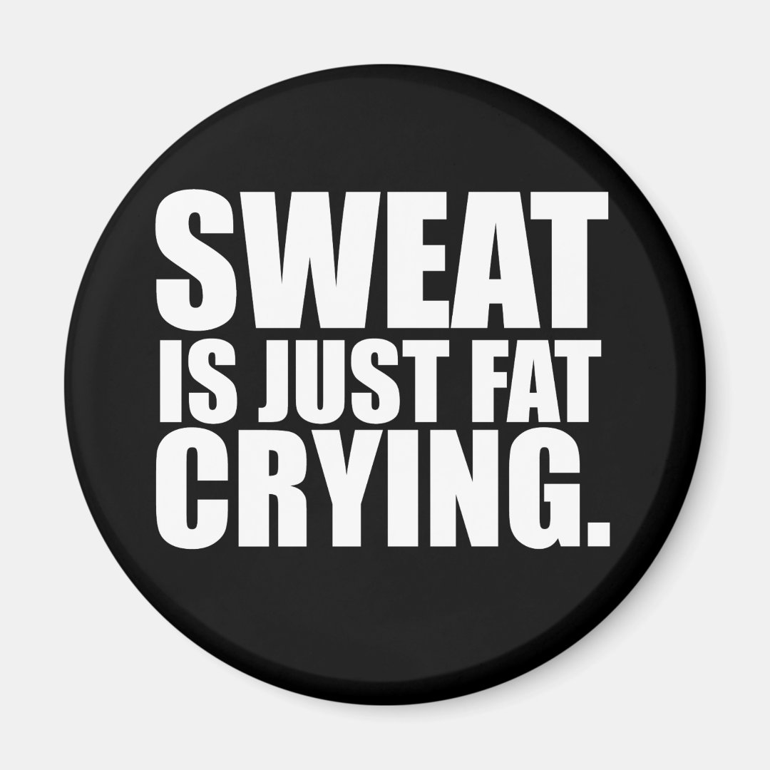 Sweat Is Just Fat Crying Gym Humor Magnet | Zazzle