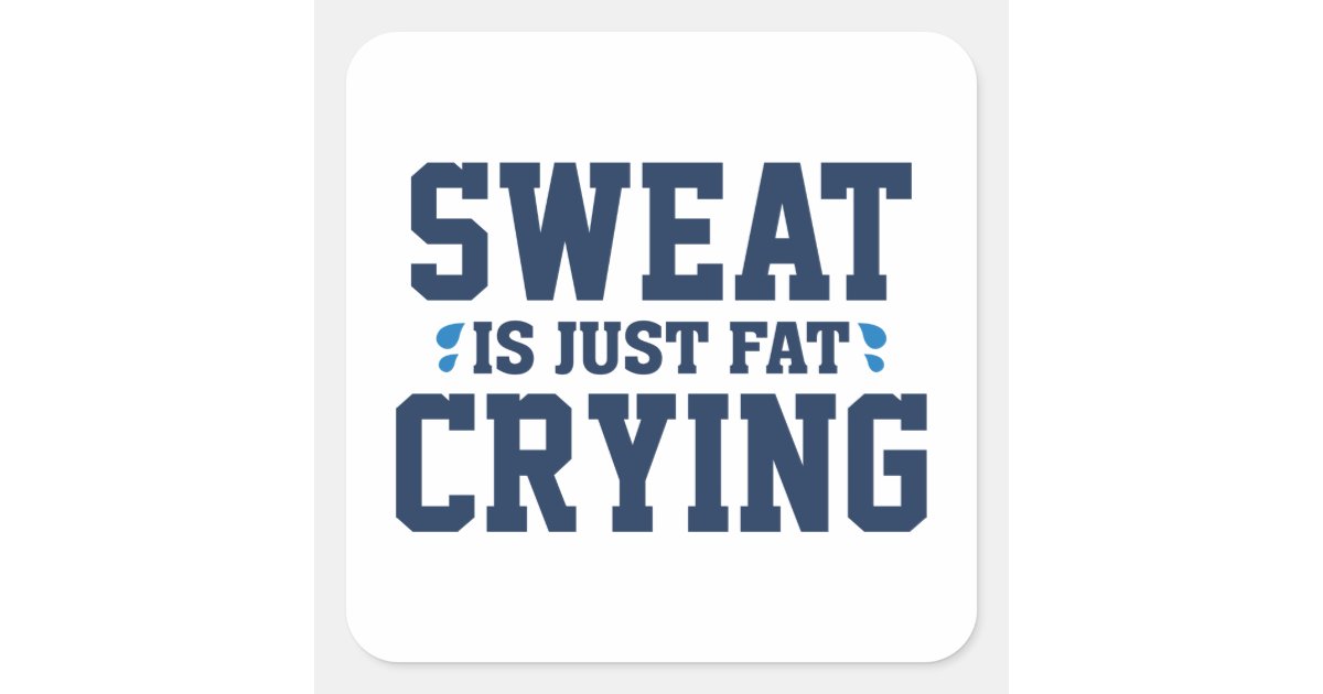 Sweat Is Just Fat Crying Square Sticker | Zazzle
