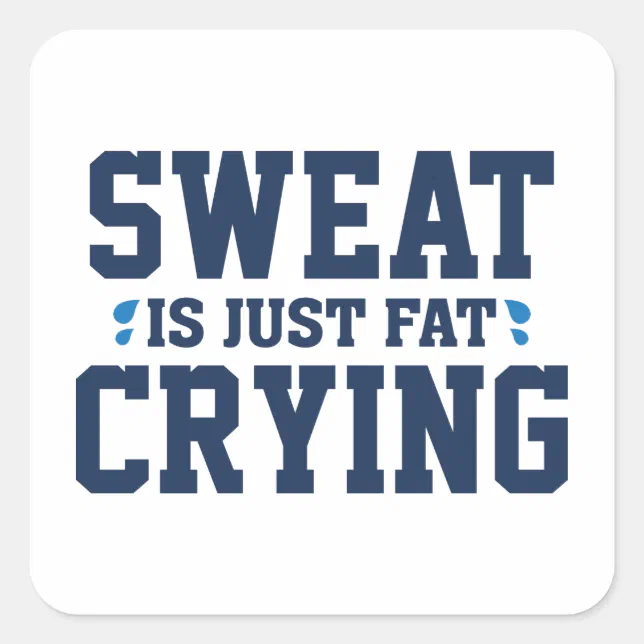 Sweat Is Just Fat Crying Square Sticker | Zazzle