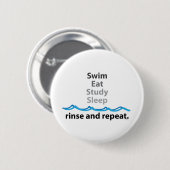 Swim, eat, study, sleep ... rinse and repeat pinback button | Zazzle