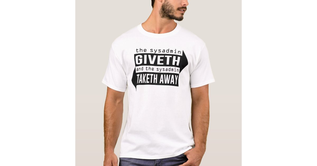 Sysadmin Giveth and Taketh Away T-Shirt | Zazzle
