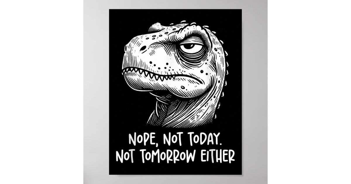T-rex Dinosaur Nope Not Today Not Tomorrow Either, Poster | Zazzle