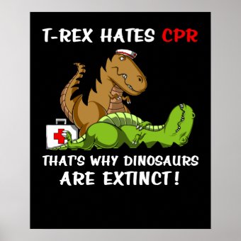 T-Rex Hates CPR That Is Why Dinosaurs Are Extinct Poster | Zazzle