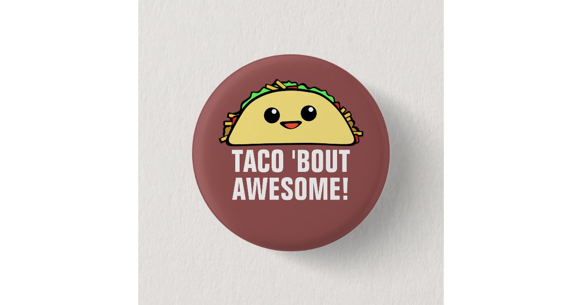 Taco 'Bout Awesome Pinback Button | Zazzle