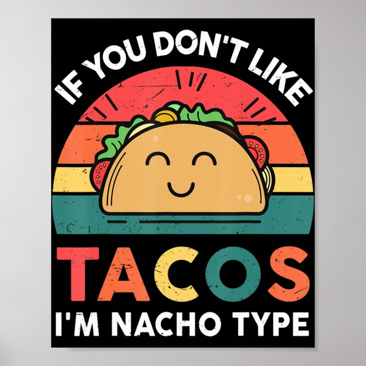 Taco If You Dont Like Tacos Im Nacho Type Fun Poster Zazzle