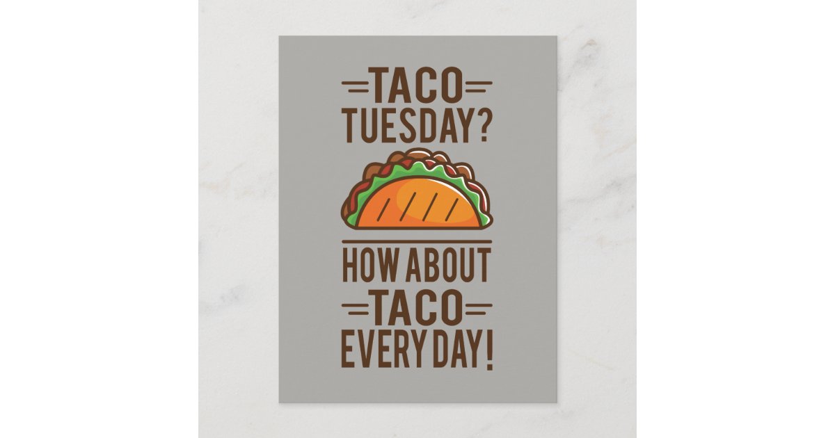 Taco Tuesday? Taco Everyday! Postcard | Zazzle