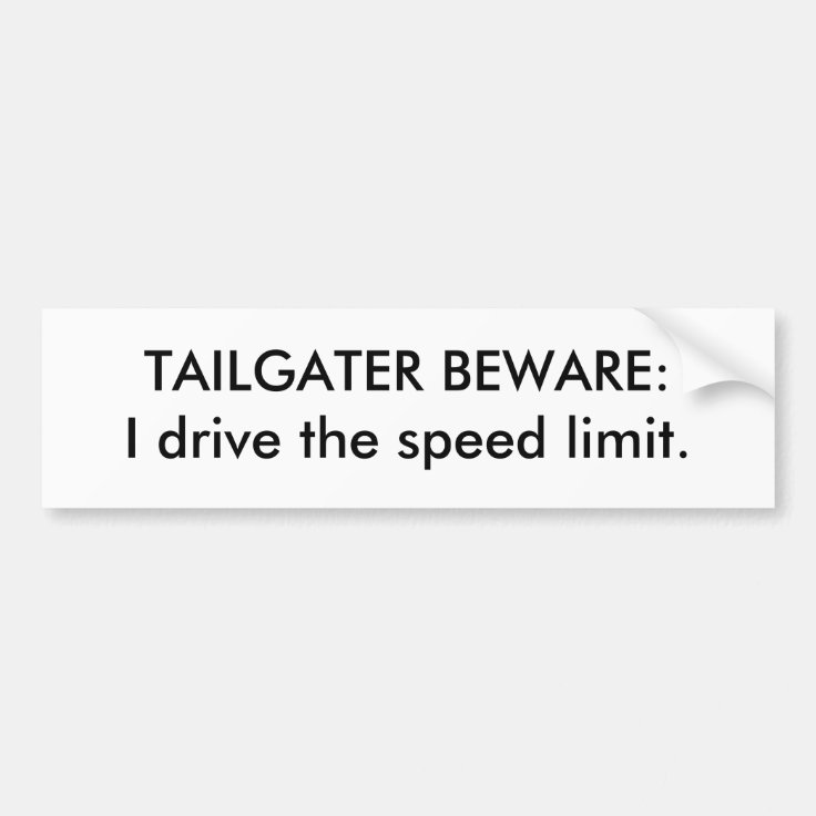 TAILGATER BEWARE:I drive the speed limit. Bumper Sticker | Zazzle
