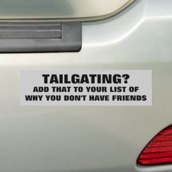 Tailgating Means No Friends Bumper Sticker | Zazzle