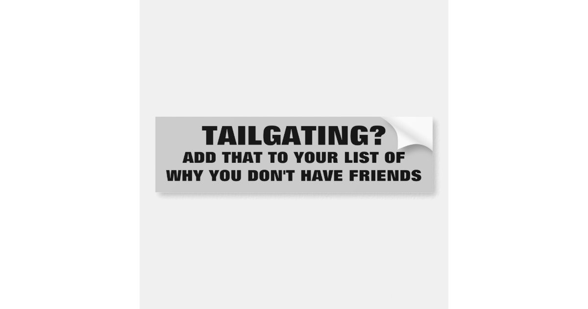 Tailgating Means No Friends Bumper Sticker | Zazzle