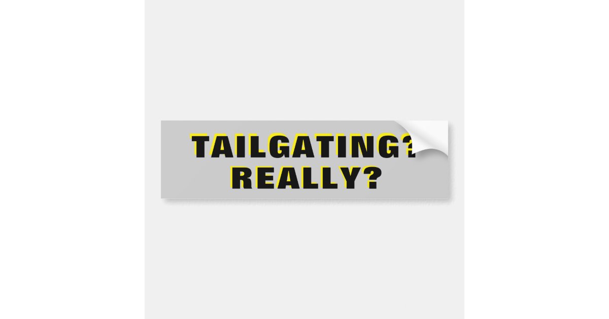 Tailgating? Really? Bumper Sticker | Zazzle