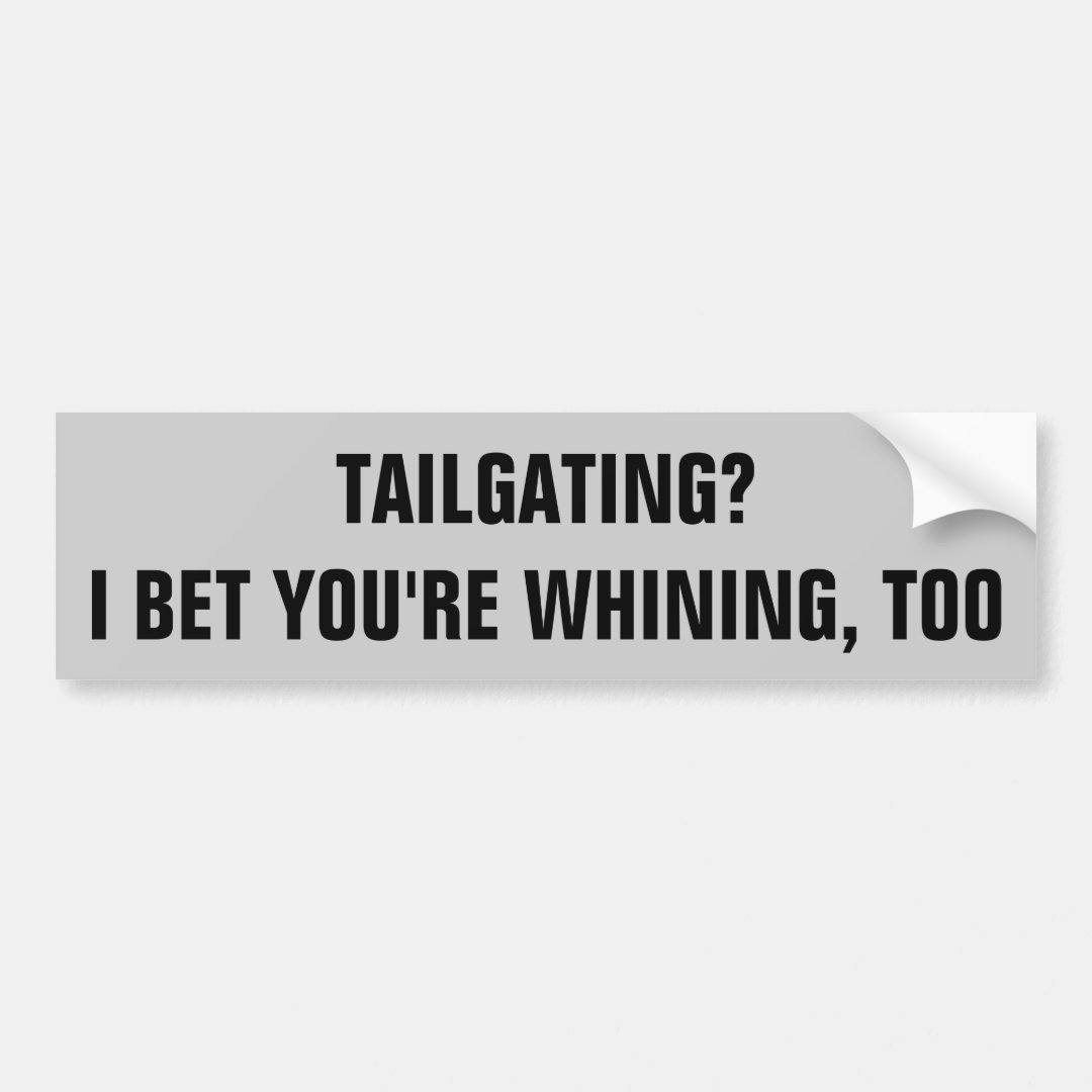 Tailgating whiner bumper sticker | Zazzle