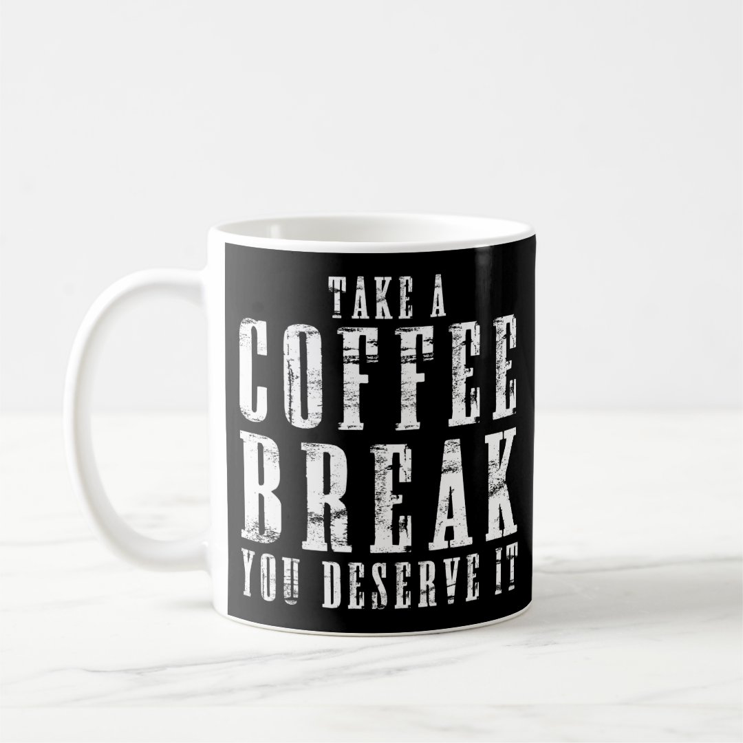 Take a Coffee Break You Deserve It Funny Quotes Coffee Mug | Zazzle