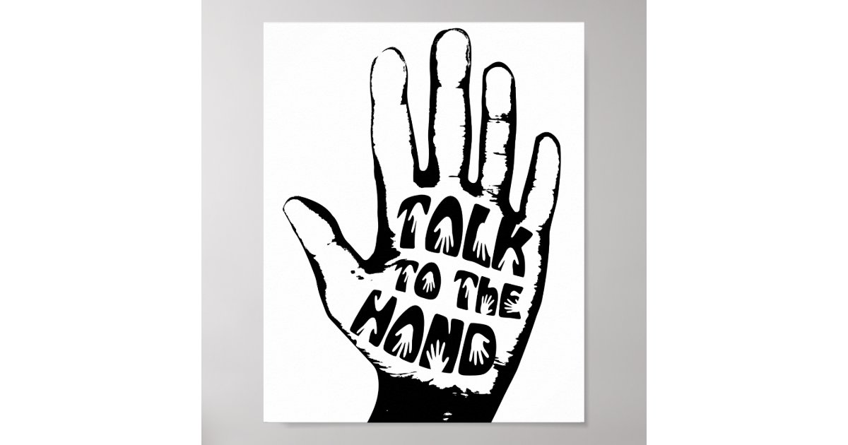 Talk To The Hand Poster | Zazzle