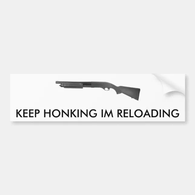 TAN870, KEEP HONKING IM RELOADING BUMPER STICKER | Zazzle